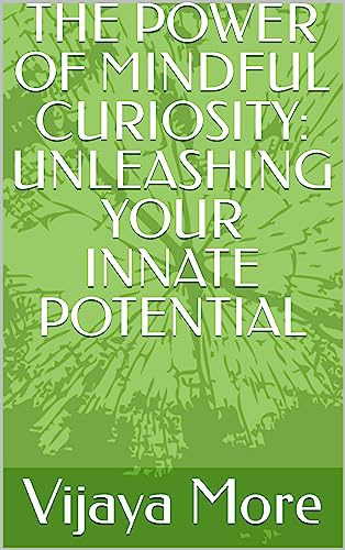 THE POWER OF MINDFUL CURIOSITY: UNLEASHING YOUR INNATE POTENTIAL eBook : More, Vijaya: Amazon.in ...