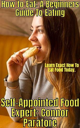 How to Eat: A Beginner's Guidebook on The Subject of Eating: Learn ...