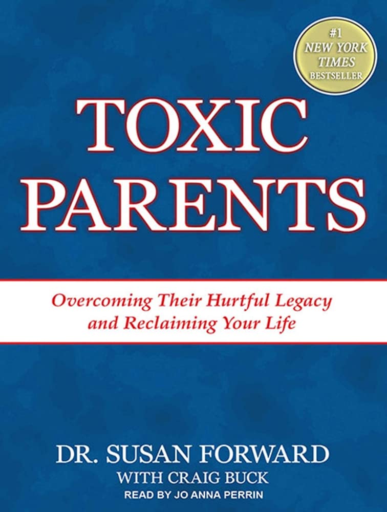Toxic Parents: Overcoming Their Hurtful Legacy and Reclaiming Your Life ...