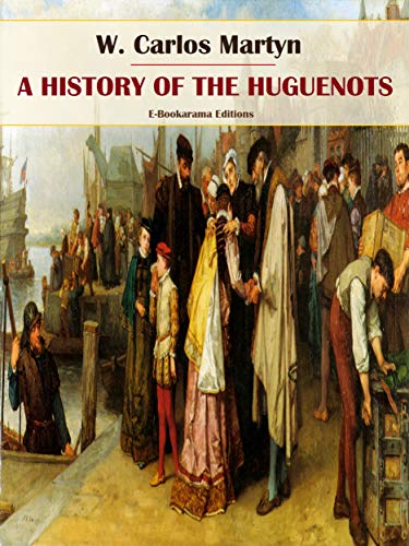 A History of the Huguenots eBook : W. Carlos Martyn: Amazon.co.uk ...