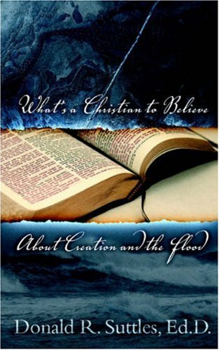 What's A Christian To Believe About Creation And The Flood?: Suttles ...