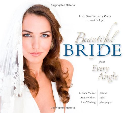 Beautiful Bride from Every Angle: Look Great in Every Photo...and in ...