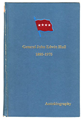 The Autobiography of General John Edwin Hull, 1895-1975: Hull, John ...