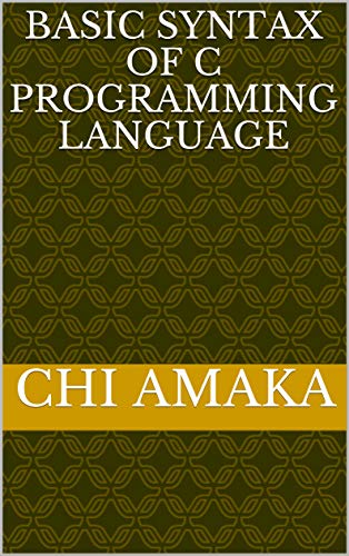 BASIC SYNTAX OF C PROGRAMMING LANGUAGE eBook : AMAKA, CHI: Amazon.in: Books