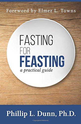 Fasting for Feasting: A Practical Guide: Dunn, Dr. Phillip L ...