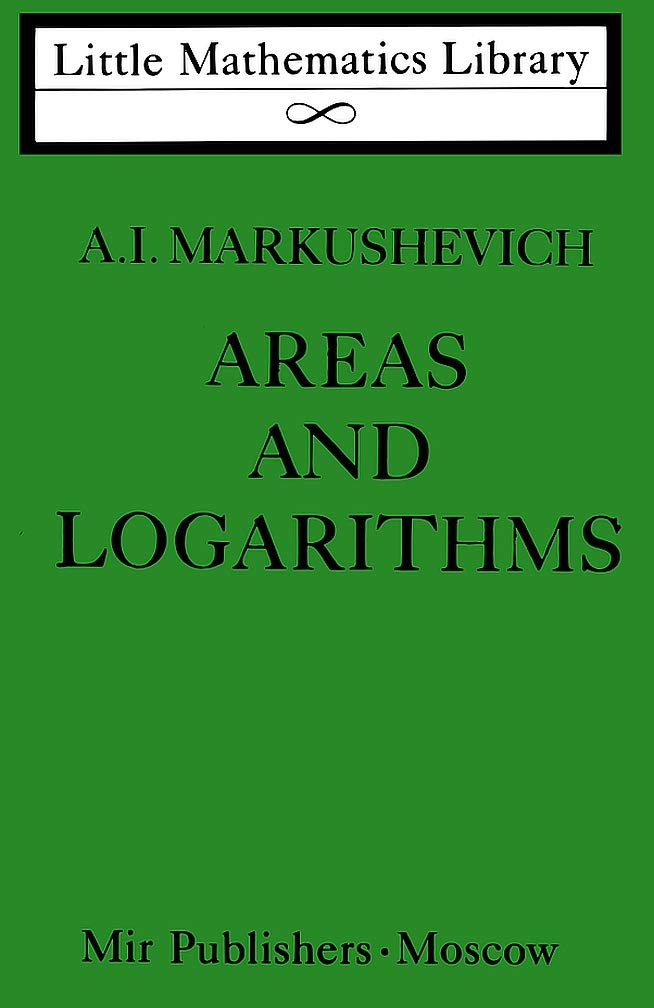 Areas and Logarithms (Little mathematics library): A.I. Markushevich, I ...