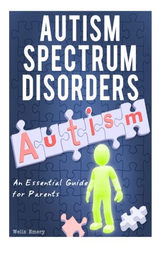 Autism Spectrum Disorder: An Essential Guide for Parents: Emery, Wells ...