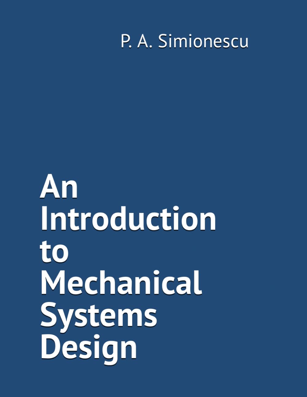 An Introduction to Mechanical Systems Design: Simionescu, Petru A ...