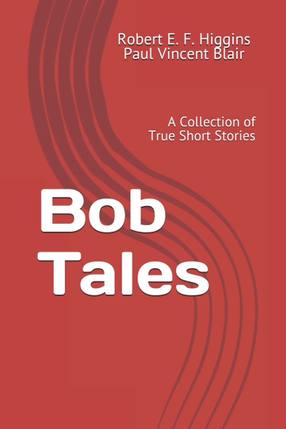 Bob Tales: A Collection of True Short Stories: Higgins, Robert E.F ...