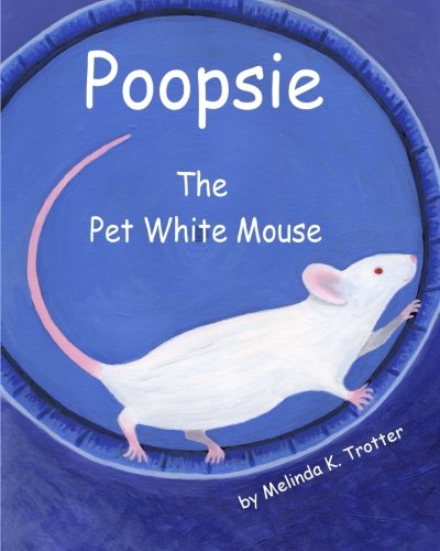 Poopsie the Pet White Mouse: Trotter, Melinda K., Trotter, Melinda K ...