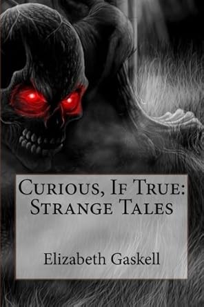 Curious, If True: Strange Tales: Gaskell, Elizabeth Cleghorn: 9781974093410: Amazon.com: Books
