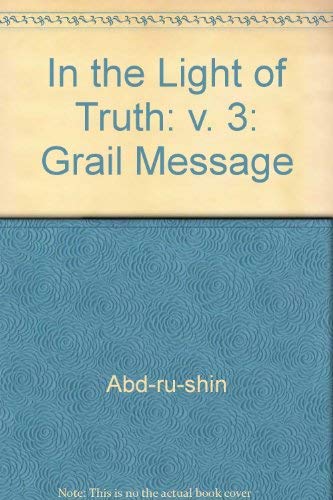 In the Light of Truth: Grail Message: v. 3: Abd-ru-shin: 9783878600695 ...