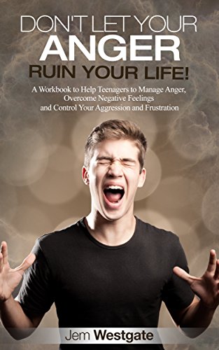 Don't Let Your Anger Ruin Your Life!: A Workbook to Help Teenagers to ...
