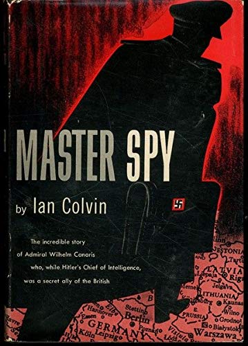 Master Spy: The Incredible Story of Admiral Wilhelm Canaris: Ian Colvin ...