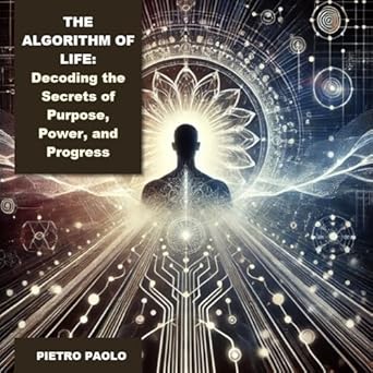 The Algorithm of Life: Decoding the Secrets of Purpose, Power, and ...