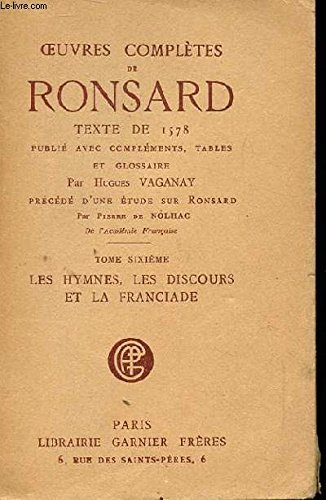 OEUVRES COMPLETES DE RONSARD. TEXTE DE 1578 PUBLIE AVEC COMPLEMENTS ...