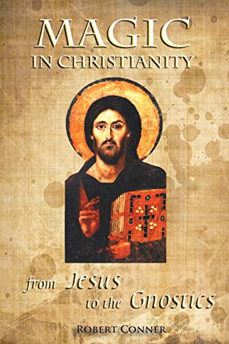 Magic in Christianity: From Jesus to the Gnostics: Conner, Robert ...