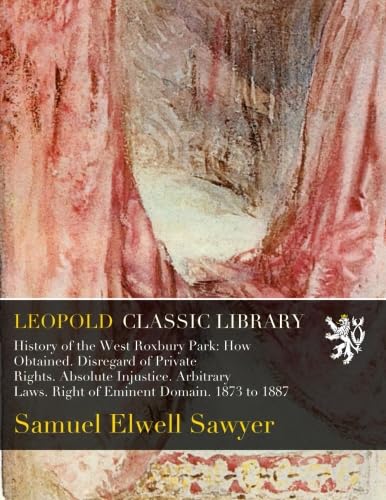 History of the West Roxbury Park: How Obtained. Disregard of Private ...