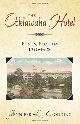 The Ocklawaha Hotel: Eustis, Florida 1876-1922: Jennifer L. Codding ...
