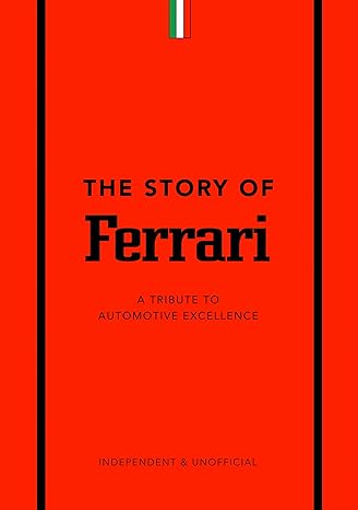 The Story of Ferrari: A Tribute to Automotive Excellence (The Story of ...