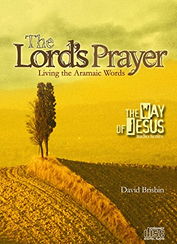 The Lord's Prayer: Living the Aramaic Words: David Brisbin ...