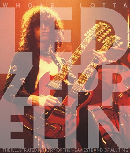 Whole Lotta Led Zeppelin: The Illustrated History of the Heaviest Band ...