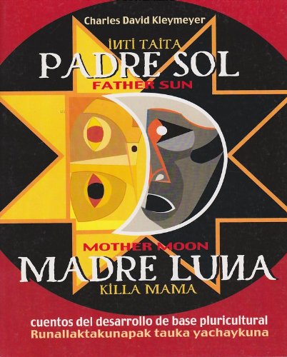 Padre sol, madre luna : cuentos del desarrollo de base pluricultural ...