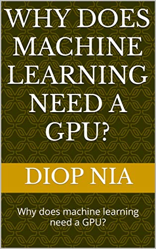 Why Does Machine Learning Need A GPU Why Does Machine Learning Need A why-does-machine-learning-need-a-gpu-why-does-machine-learning-need-a