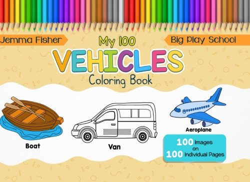 My 100 Vehicles Coloring Book (100 Coloring Pages): Fisher, Jemma ...