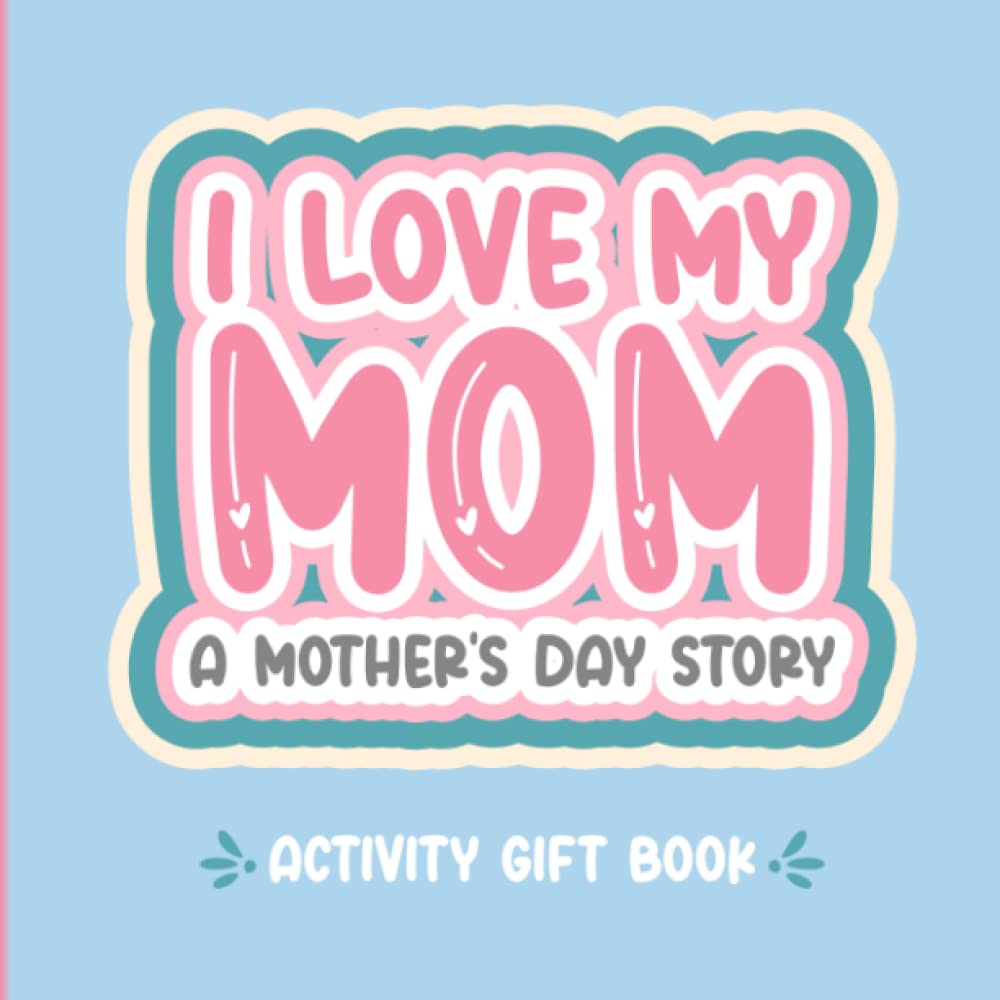 I Love My Mom: A Mother's Day Story: An Activity Gift Book: Publishing ...