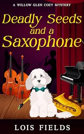 Deadly Seeds and a Saxophone: a Willow Glen Cozy Mystery eBook : Fields ...