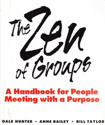 The Zen of Groups : A Handbook of People Meeting with a Purpose: Dale ...