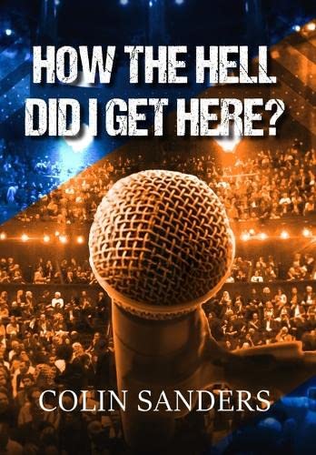 How the Hell Did I Get Here? : Sanders, Colin: Amazon.co.uk: Books