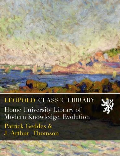 Home University Library of Modern Knowledge. Evolution: Geddes, Patrick ...