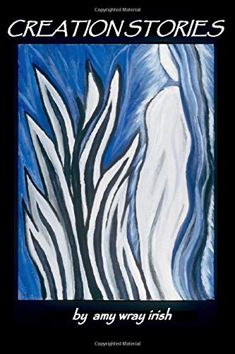 Amazon.com: Creation Stories: Poetry and Art: 9780977601769: Irish, Amy ...