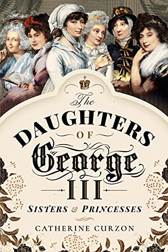Amazon.com: The Daughters of George III: Sisters & Princesses eBook ...