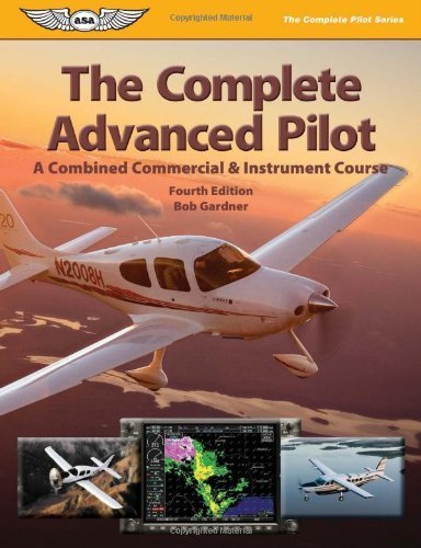 The Complete Advanced Pilot: A Combined Commercial & Instrument Course ...