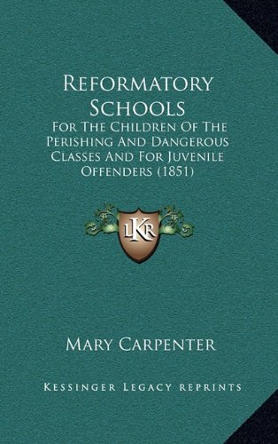 Reformatory Schools: For The Children Of The Perishing And Dangerous ...