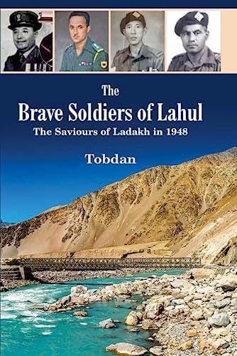 Brave Soldiers of Lahul: The Saviours of Ladakh in 1948: Tobdan ...