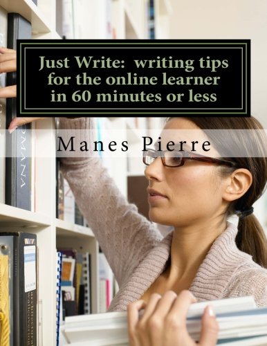 Just Write: writing tips for the online learner in 60 minutes or less ...