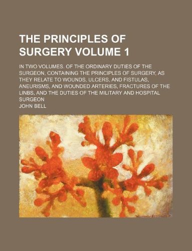 The principles of surgery Volume 1 ; in two volumes. Of the ordinary ...