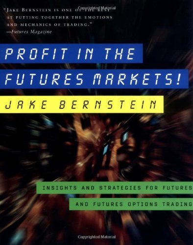 Profit in the Futures Markets!: Insights and Strategies for Futures and ...