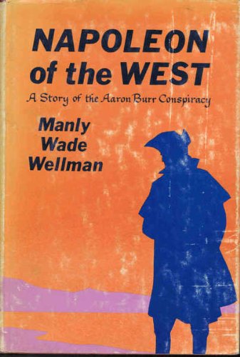 Napoleon of the West: A Story of the Aaron Burr Conspiracy.: Manly Wade ...