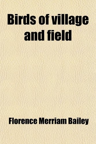 Birds of village and field; a bird book for beginners : Bailey ...