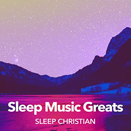 Play Sleep Music Greats by Sleep Christian on Amazon Music