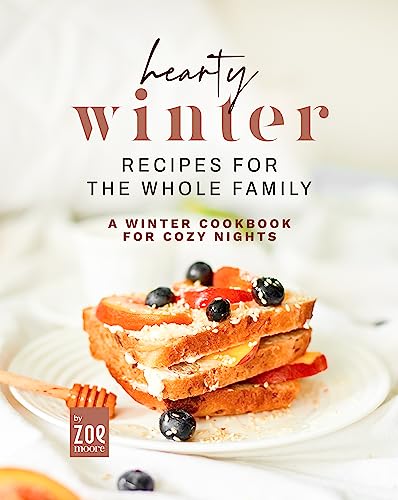Hearty Winter Recipes for the Whole Family: A Winter Cookbook for Cozy ...