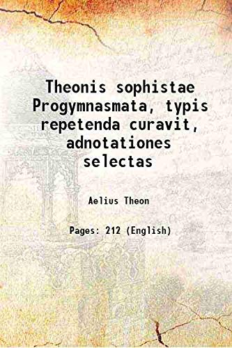 Theonis sophistae Progymnasmata, typis repetenda curavit, adnotationes ...