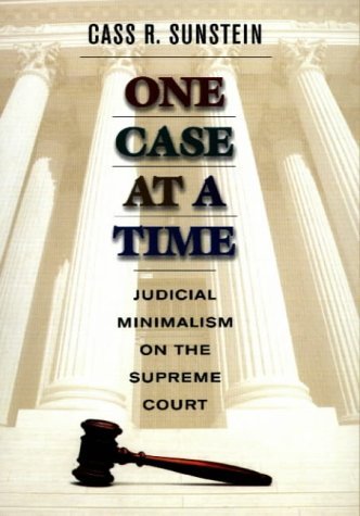 One Case at a Time: Judicial Minimalism on the Supreme Court: Sunstein ...