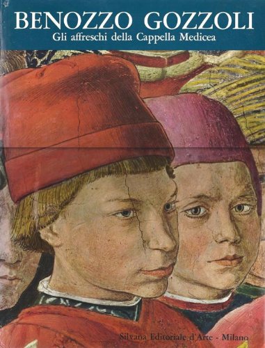Benozzo Gozzoli: gli affreschi della cappella Medicea: Toesca, Elena ...