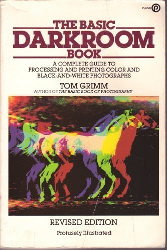 The Basic Darkroom Book: A Complete Guide to Processing and Printing Color and Black-And-White ...
